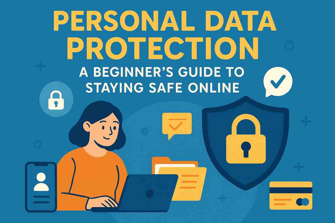 Personal Data Protection: A Beginner’s Guide to Staying